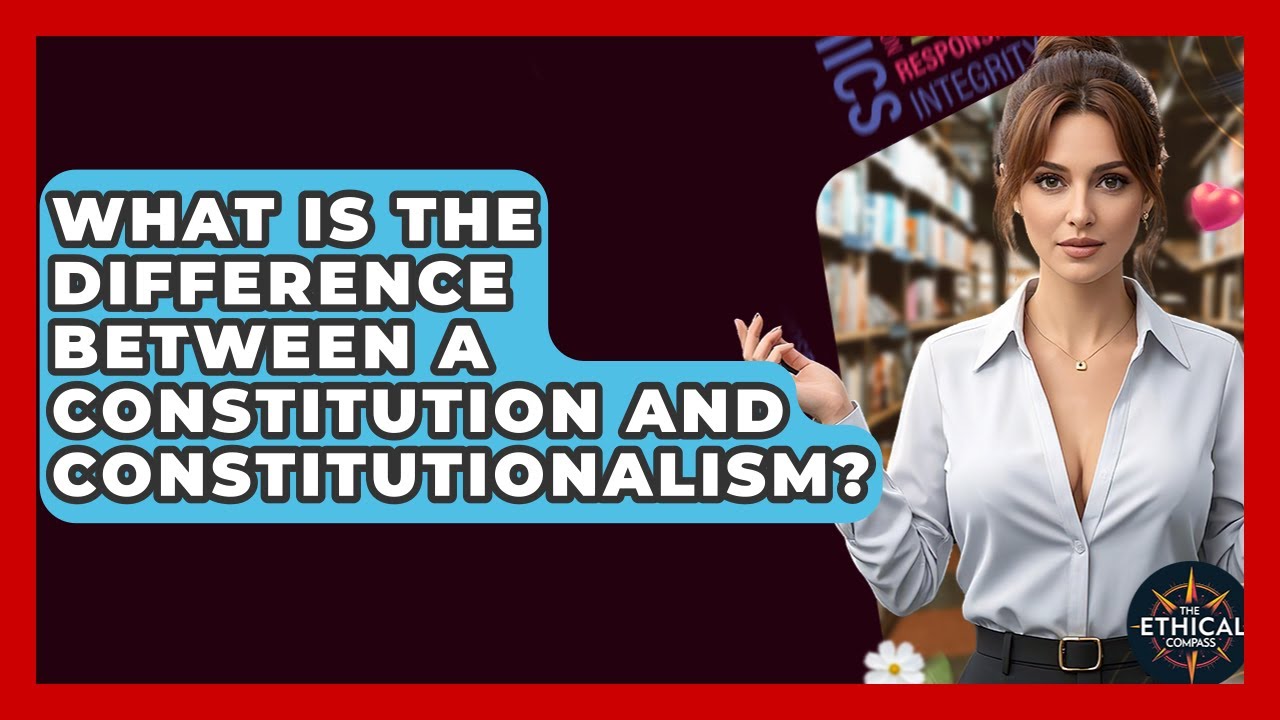 What Is The Difference Between A Constitution And Constitutionalism? - The Ethical Compass
