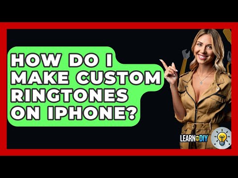 How Do I Make Custom Ringtones On IPhone? - LearnToDIY360.com