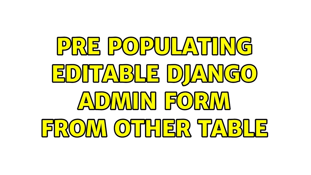 Pre populating editable django admin form from other table (2 Solutions!!)