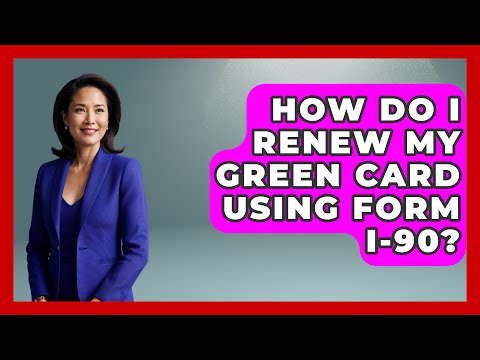 How Do I Renew My Green Card Using Form I-90? - US Citizenship Immigration Guide