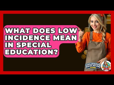 What Does Low Incidence Mean In Special Education? - Childhood Education Zone