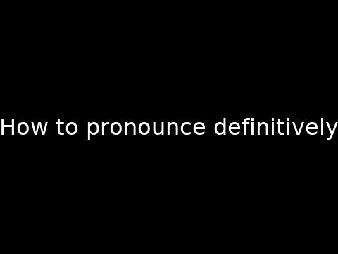 How to pronounce definitively