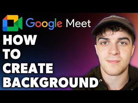 How to Create a Google Meet Background (Full 2024 Guide)