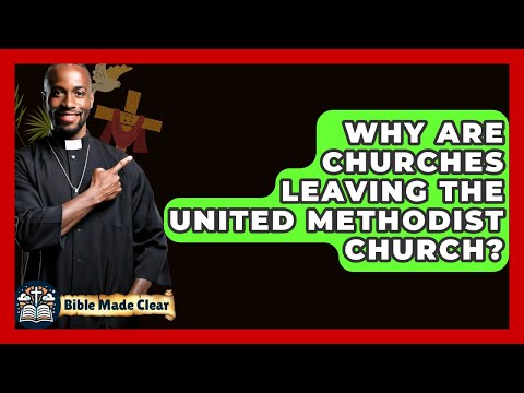 Why Are Churches Leaving The United Methodist Church? - BibleMadeClear.com