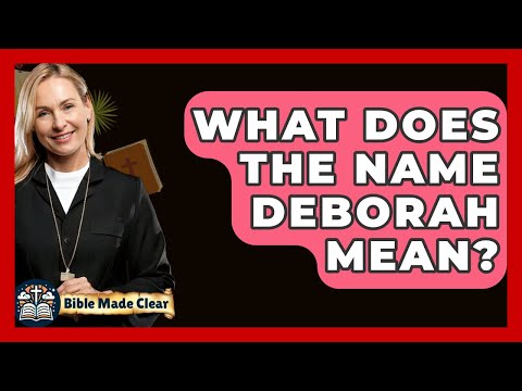 What Does The Name Deborah Mean? - BibleMadeClear.com