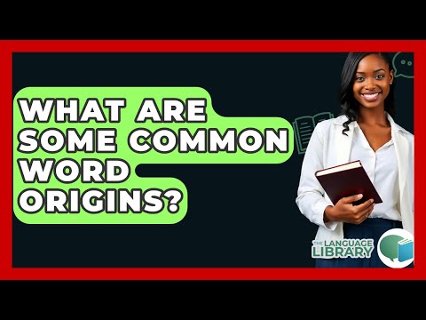 What Are Some Common Word Origins? - The Language Library