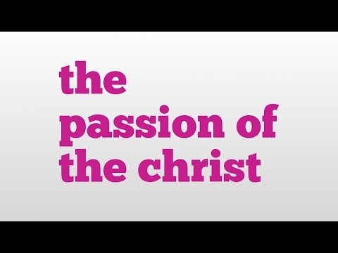 the passion of the christ meaning and pronunciation