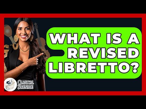 What Is A Revised Libretto? - Classical Serenade