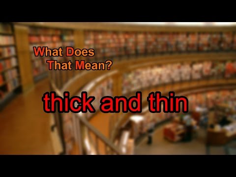 What does thick and thin mean?