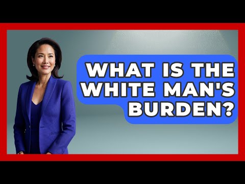 What Is The White Man's Burden? - Making Politics Simple