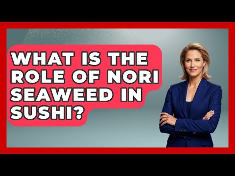 What Is The Role Of Nori Seaweed In Sushi? - Best Eats Worldwide