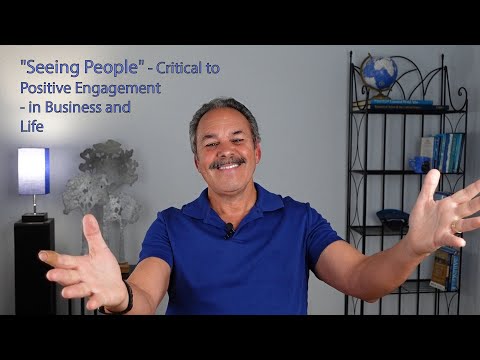 "Seeing People" - Critical to Positive Engagement - in Business and in Life