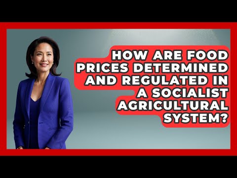 How Are Food Prices Determined And Regulated In A Socialist Agricultural System?