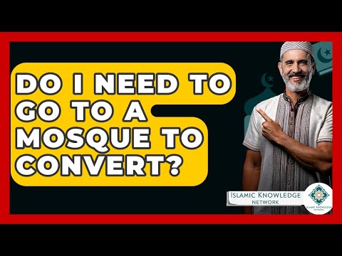 Do I Need To Go To A Mosque To Convert? - Islamic Knowledge Network