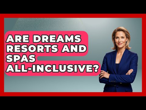 Are Dreams Resorts and Spas All-Inclusive? - Resort 2 Travel