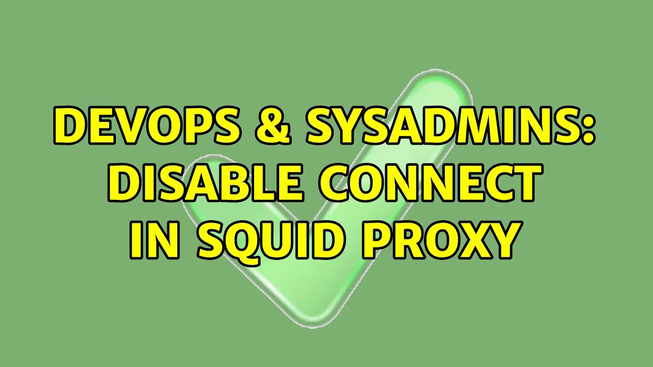 DevOps & SysAdmins: disable CONNECT in squid proxy
