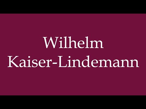How to Pronounce ''Wilhelm Kaiser-Lindemann'' Correctly in German
