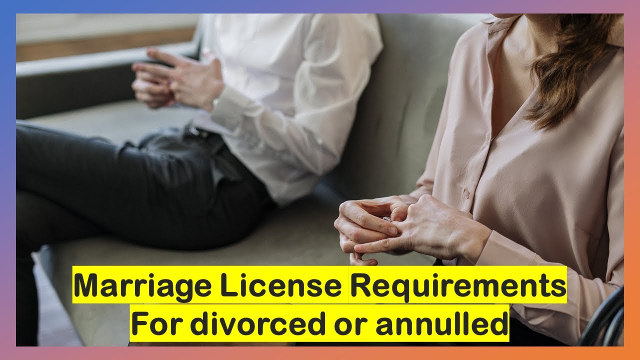 Marriage license requirements for divorcees, annulled spouses and widow/widowers.