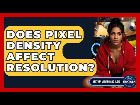 Does Pixel Density Affect Resolution? - NextGen Viewing and Audio