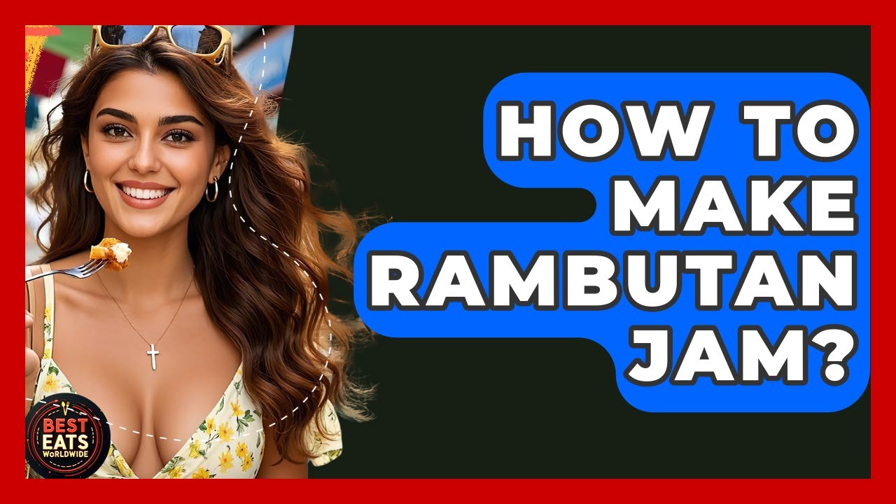 How To Make Rambutan Jam? - Best Eats Worldwide