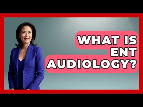 What Is ENT Audiology? - Ear Nose Throat Expert