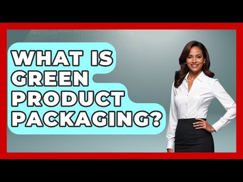 What Is Green Product Packaging? - Marketing and Advertising Guru
