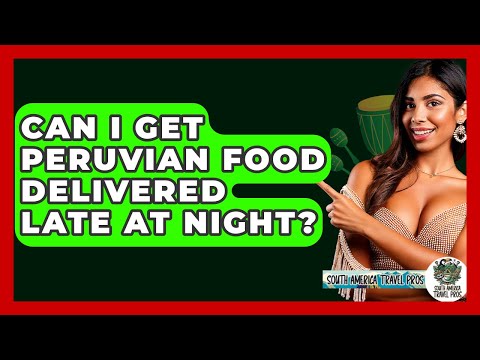Can I Get Peruvian Food Delivered Late At Night? - South America Travel Pros