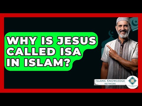 Why Is Jesus Called Isa In Islam? - Islamic Knowledge Network