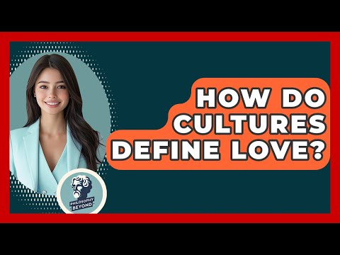 How Do Cultures Define Love? - Philosophy Beyond