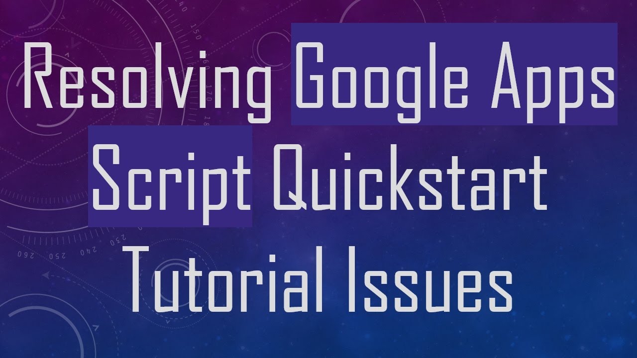 Resolving Google Apps Script Quickstart Tutorial Issues