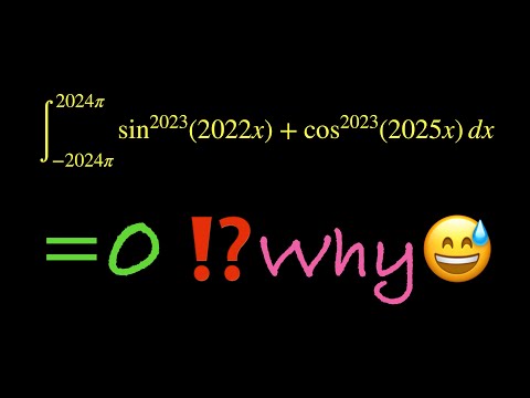 ∫(sin²⁰²³(2022x) + cos²⁰²³(2025x)) dx [-2024π, 2024π] = 0. Why?  How to get 0 as the answer?