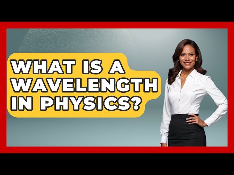 What Is A Wavelength In Physics? - Physics Frontier