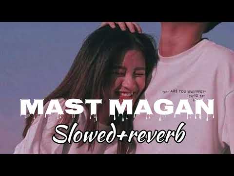Mast_Magan_x_Ye_Tune_Kya_Kiya_Slowed_and_Reverb_man_mast_lyrics