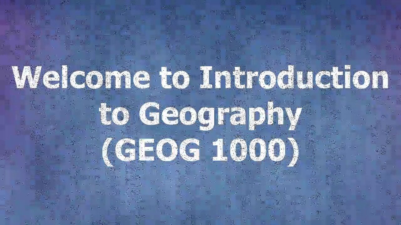 Welcome to Introduction to Geography (GEOG 1000)