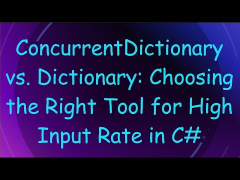 ConcurrentDictionary vs. Dictionary: Choosing the Right Tool for High Input Rate in C#