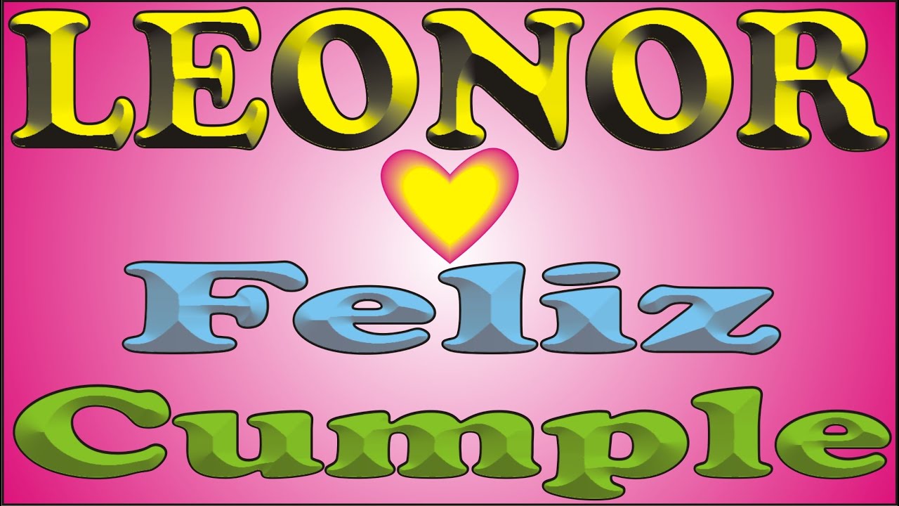 FELIZ CUMPLE - LEONOR - DEDICADO - FELIZ CUMPLEAÑOS - CANCIONES DE CUMPLEAÑOS