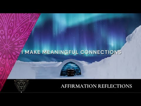 I Make Meaningful Connections "Affirmation Reflections"