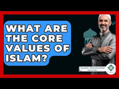 What Are The Core Values Of Islam? - Islamic Knowledge Network