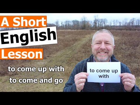 Learn the English Phrases "to come up with" and "to come and go"