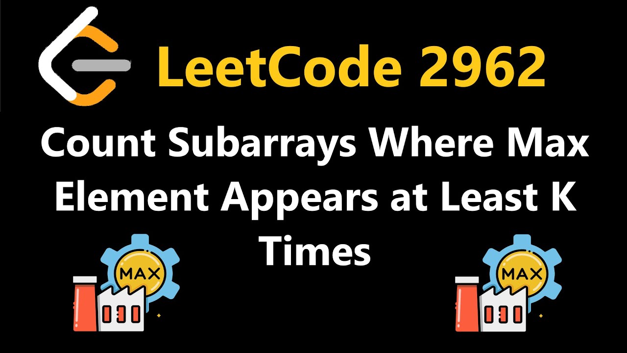 Count Subarrays Where Max Element Appears at Least K Times - Leetcode 2962 - Python