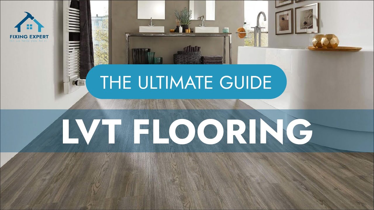 LVT Flooring | The Ultimate Guide | Types | Features | Installation