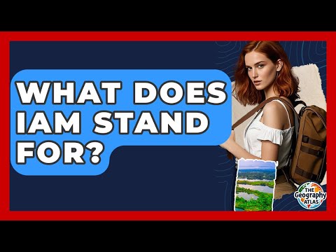 What Does IAM Stand For? - The Geography Atlas