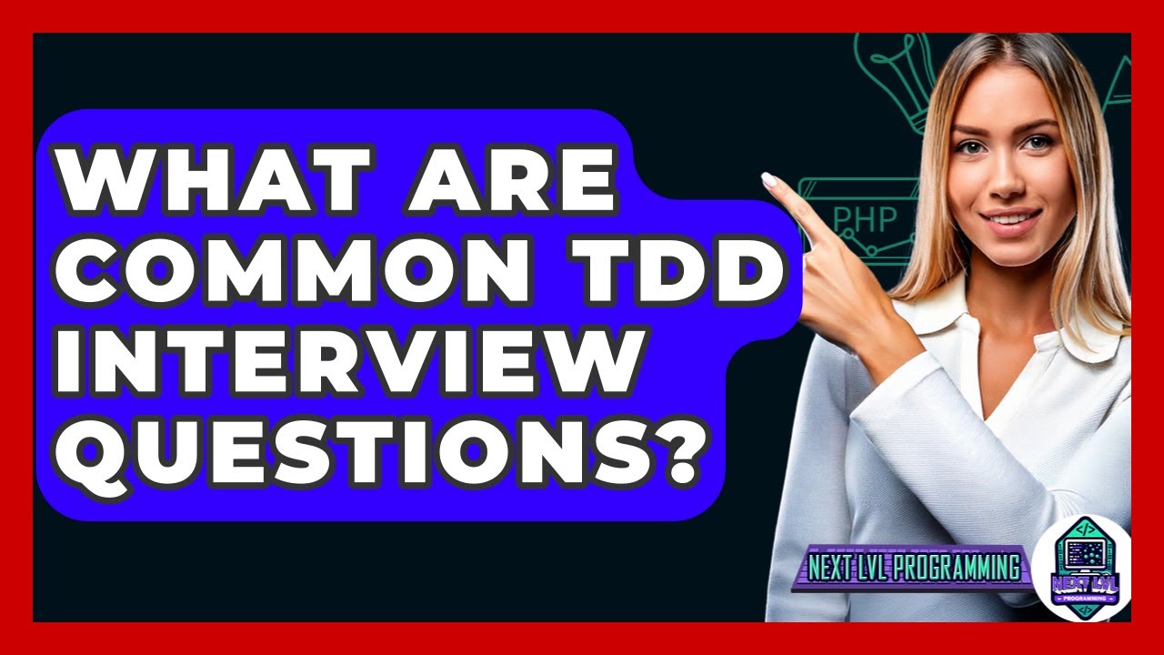 What Are Common TDD Interview Questions? - Next LVL Programming