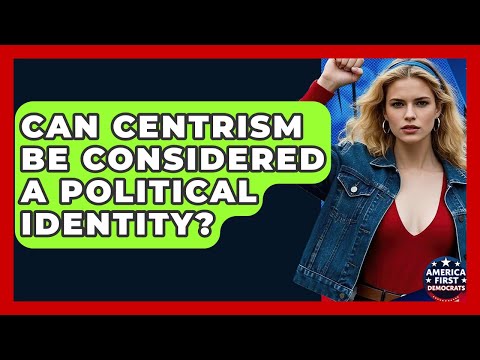 Can Centrism Be Considered A Political Identity? - America First Democrats