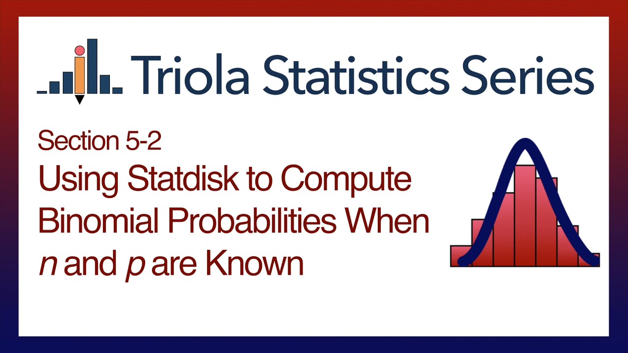 Statdisk Section 5-2: Using Statdisk to Compute Binomial Probabilities