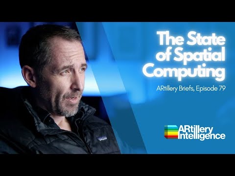 ARtillery Briefs Episode 79: The State of Spatial Computing