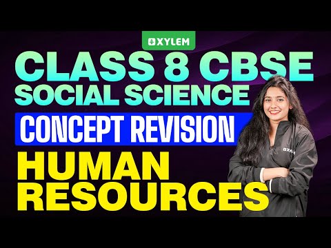 Class 8 CBSE Social Science | Human Resources / Concept Revision | Xylem Class 8 CBSE