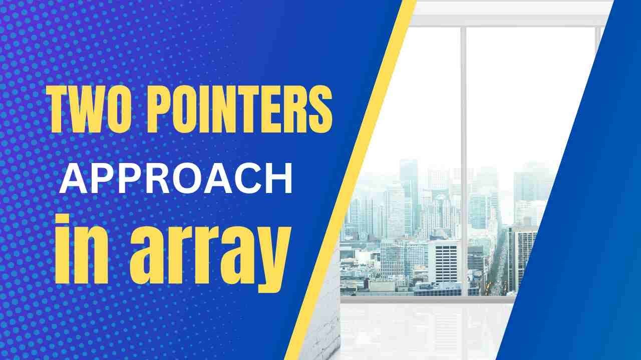 Two Pointers Approach | Coding Interview | Logicmojo Live Classes