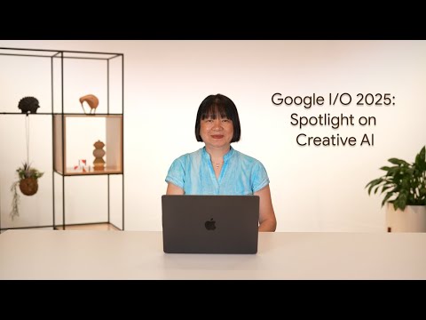 Google I/O 2025: Spotlight on Creative AI