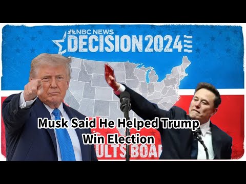 Musk Said He Helped Trump Win Election